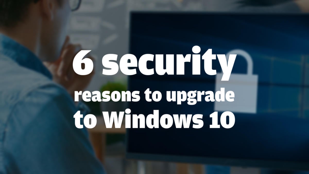 6 security reasons to upgrade to Windows 10 | Computerworld 6 security reasons to upgrade to Windows 10 | Computerworld